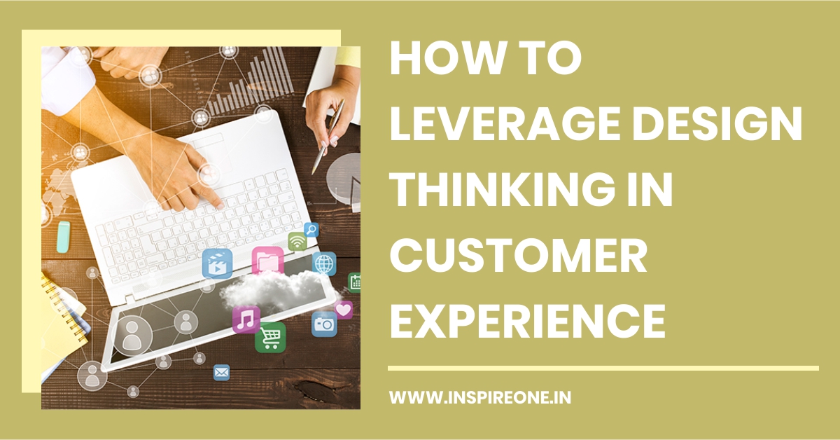 How to Leverage Design Thinking in Customer Experience How to Leverage Design Thinking in Customer Experience